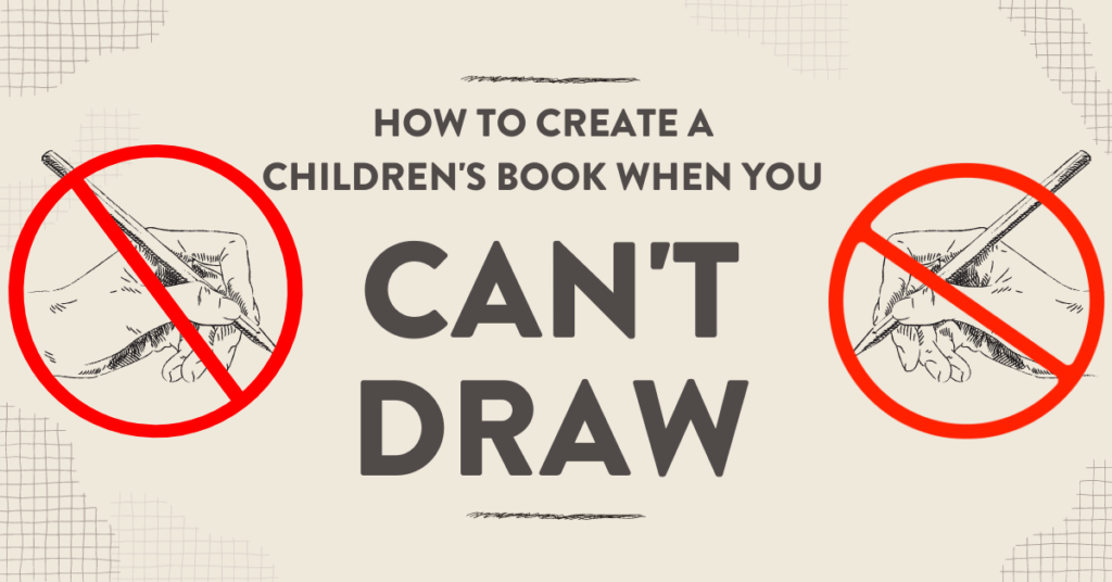 How to Write a Children's Book When You Can't Draw - Bookfox